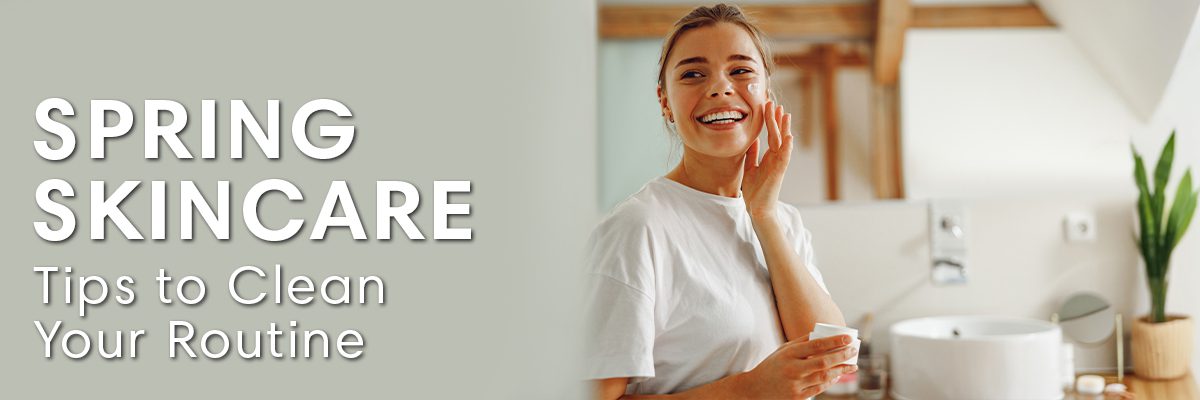 Spring Skincare Tips to Clean Your Routine - Optima Dermatology